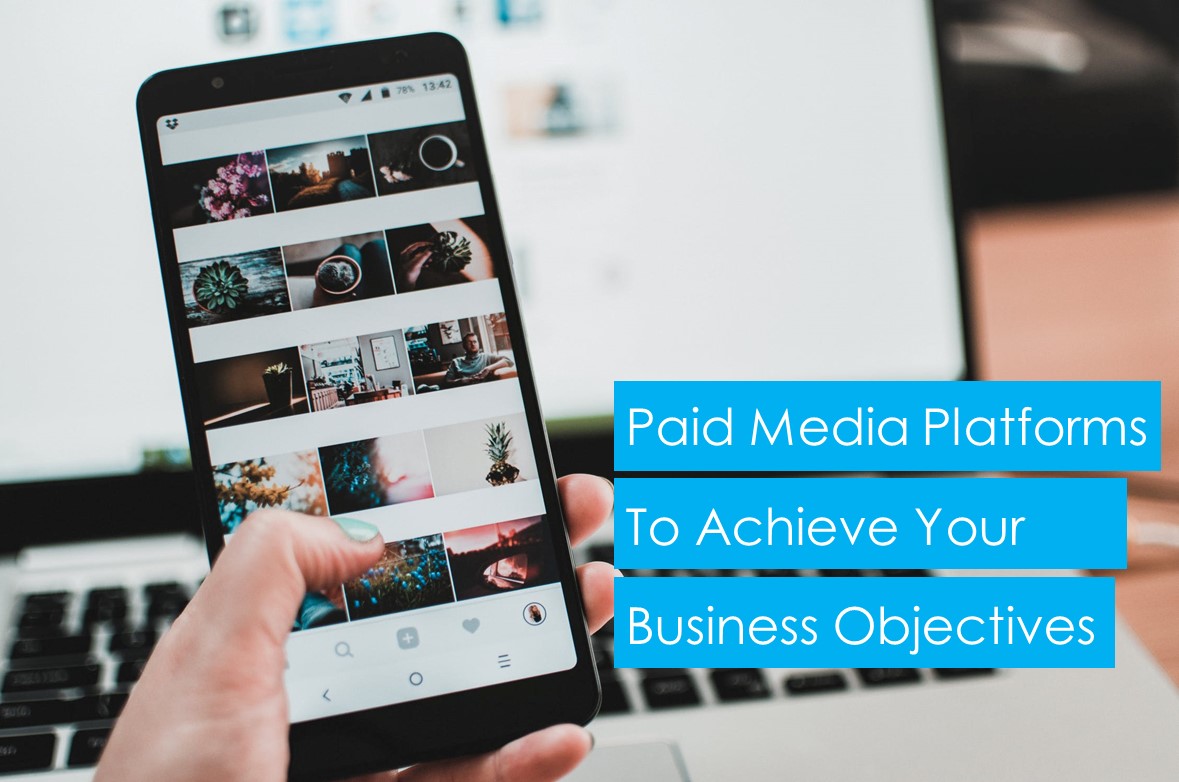Selecting the Best Paid Media Platforms to Achieve Your Business Objectives